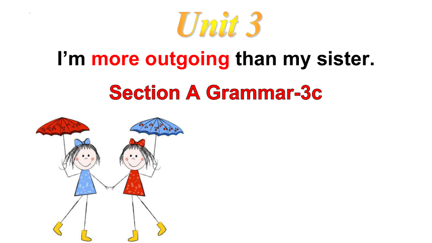 Unit 3 Im More Outgoing Than My Sister Section A Grammar 3c课件 共23张ppt